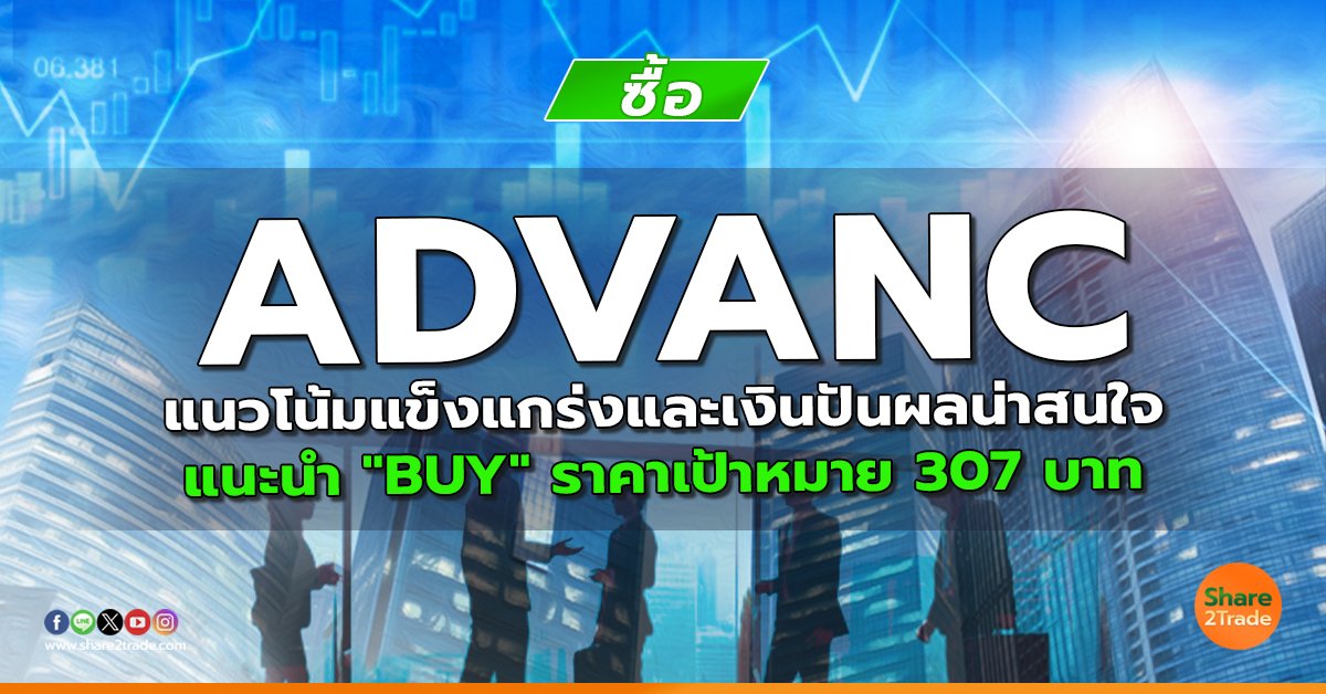 ADVANC แนวโน้มแข็งแกร่งและเงินปันผลน่าสนใจ แนะนำ "BUY" ราคาเป้าหมาย 307 บาท | Share2Trade